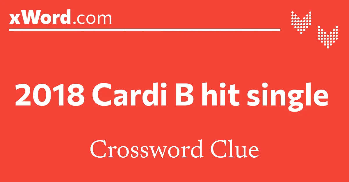 2018 Cardi B hit single Crossword Clue Answers - xWord