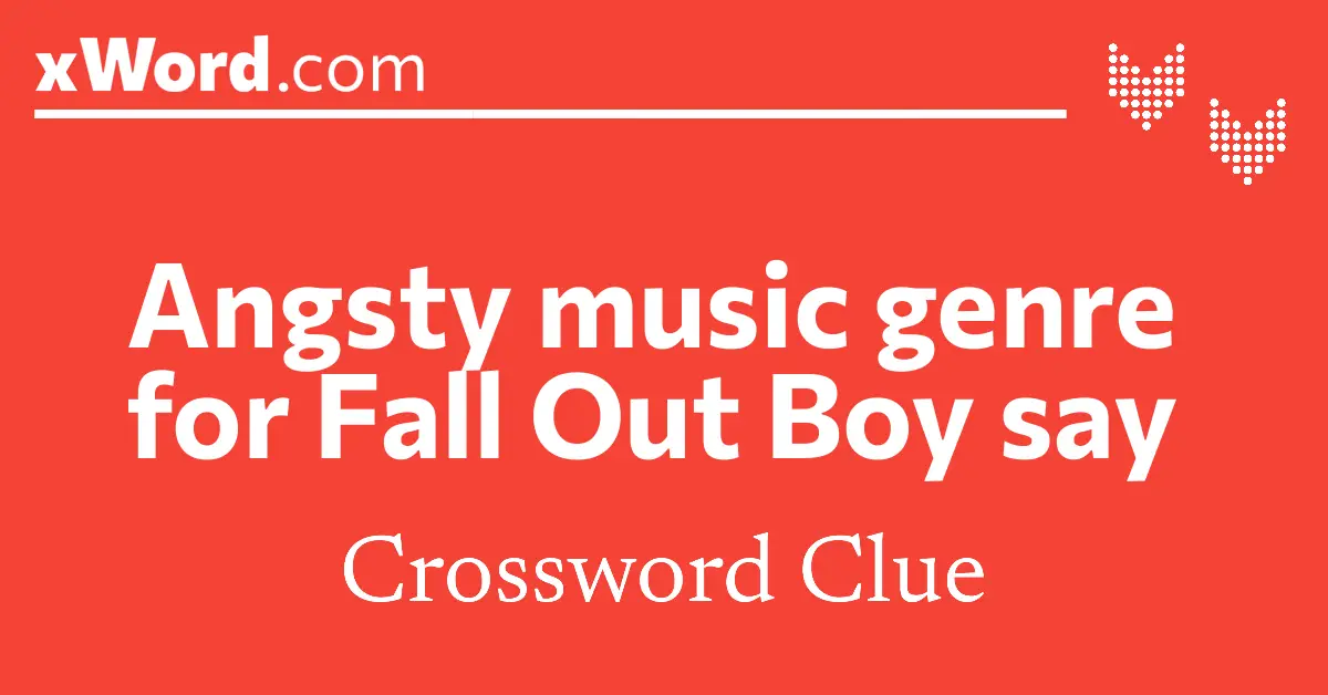 Angsty music genre for Fall Out Boy say Crossword Clue Answers - xWord