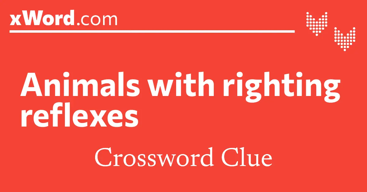 Animals with righting reflexes Crossword Clue Answers - xWord
