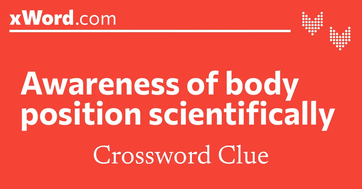 Awareness of body position scientifically Crossword Clue Answers - xWord