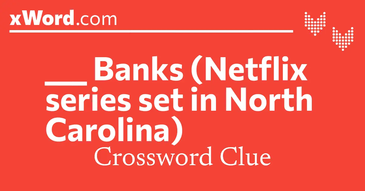 Banks (Netflix series set in North Carolina) Crossword Clue Answers - xWord