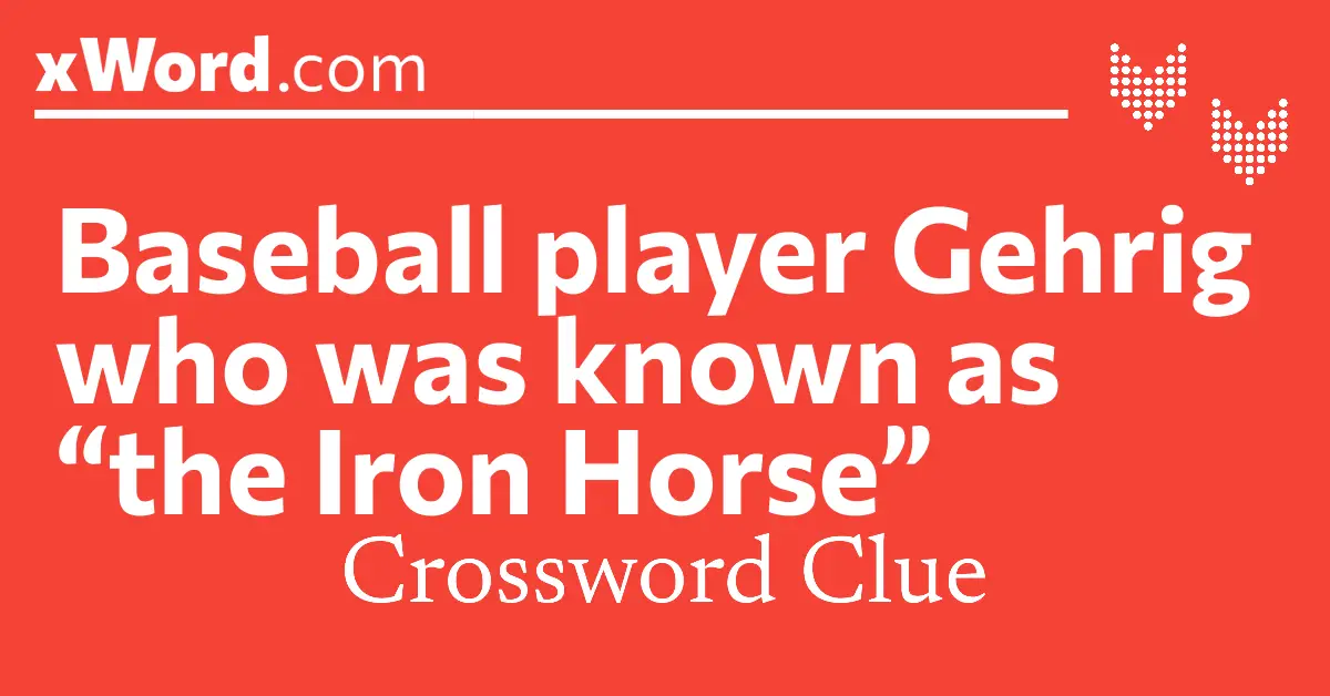 Baseball player Gehrig who was known as “the Iron Horse” Crossword Clue ...