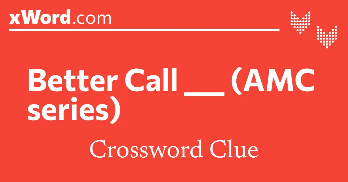 Better Call ___ (AMC series) Crossword Clue Answers - xWord