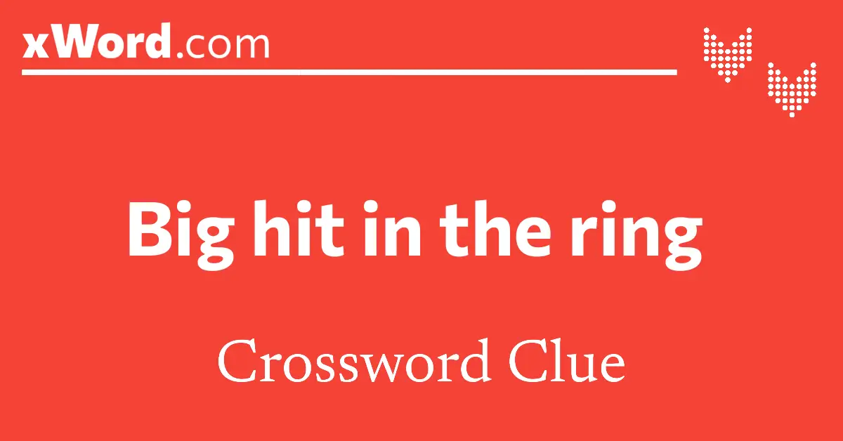 Big hit in the ring Crossword Clue Answers - xWord