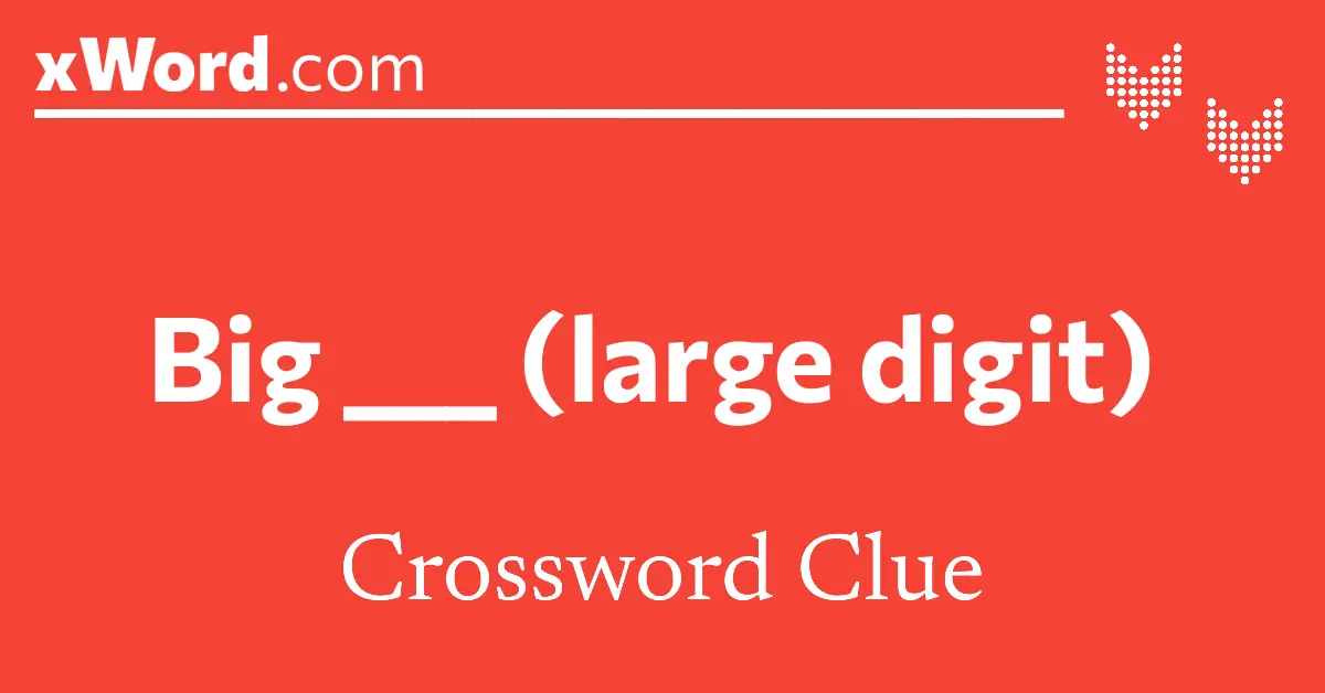Big ___ (large digit) Crossword Clue Answers - xWord