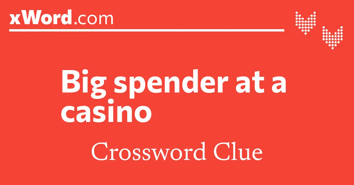 Big spender at a casino Crossword Clue Answers - xWord