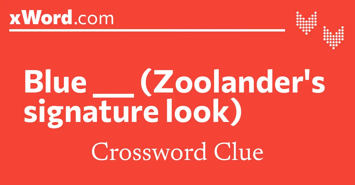 Blue ___ (Zoolander's signature look) Crossword Clue Answers - xWord