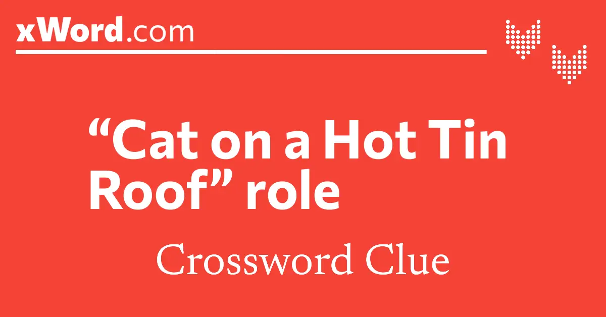 “Cat on a Hot Tin Roof” role Crossword Clue Answers - xWord