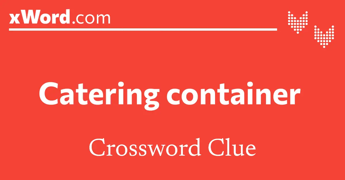 Catering container Crossword Clue Answers - xWord