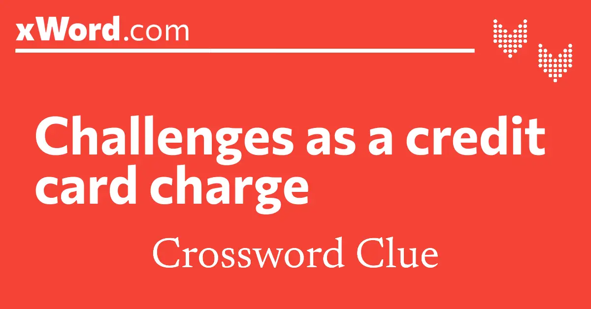 Challenges as a credit card charge Crossword Clue Answers - xWord