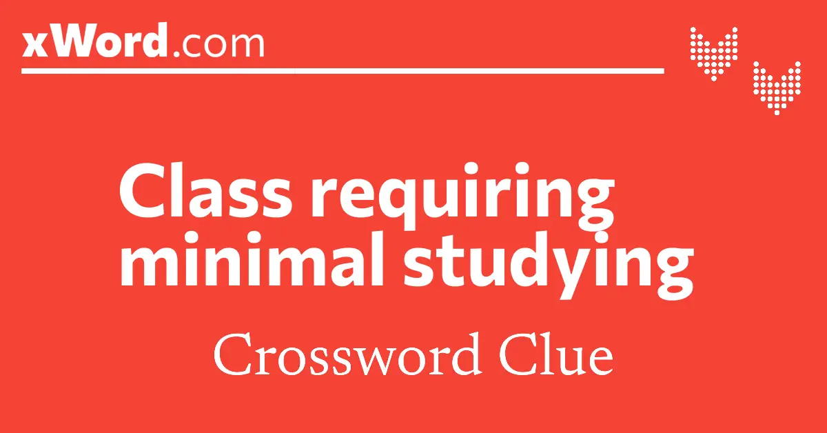 Class requiring minimal studying Crossword Clue Answers - xWord