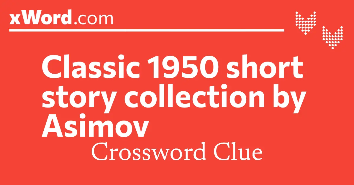Classic 1950 short story collection by Asimov Crossword Clue Answers ...