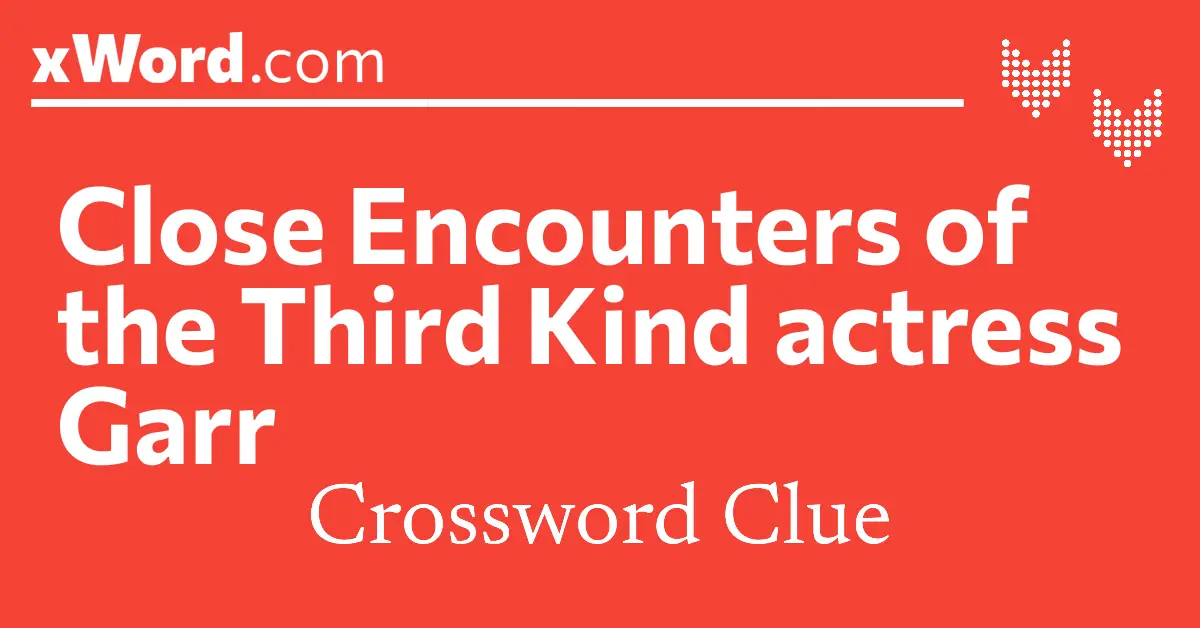 Close Encounters of the Third Kind actress Garr Crossword Clue Answers ...