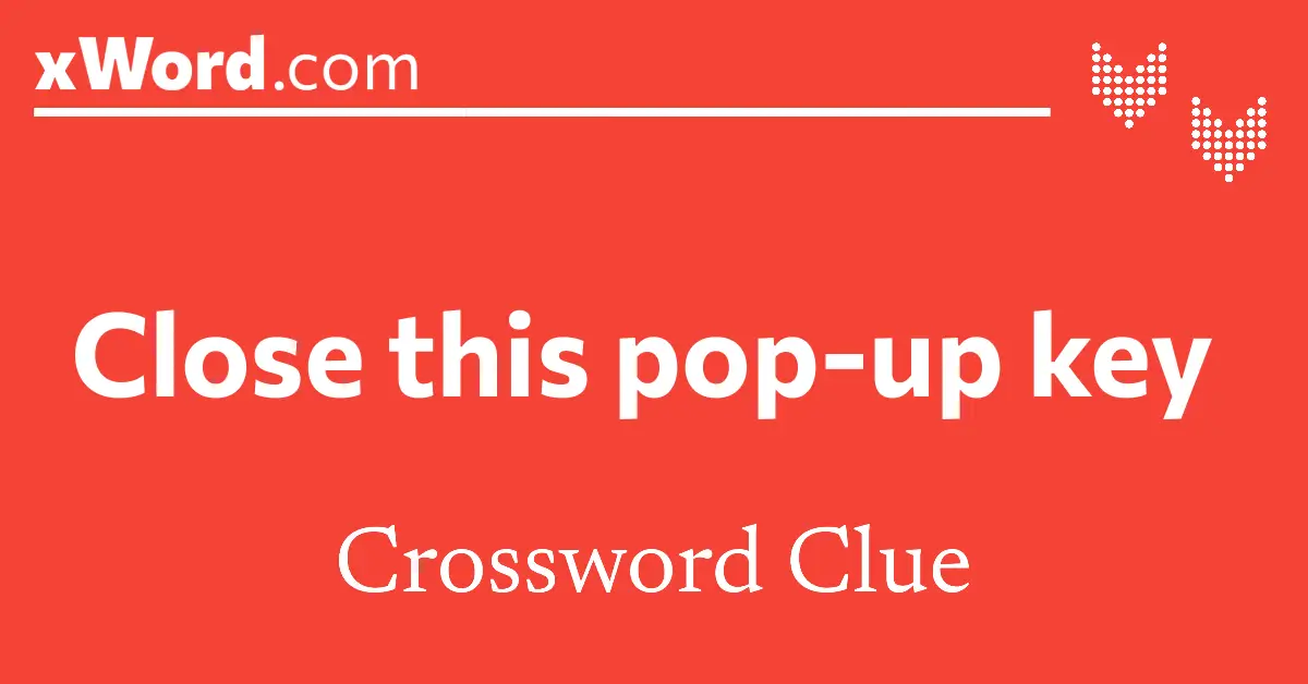 Close this pop-up key Crossword Clue Answers - xWord