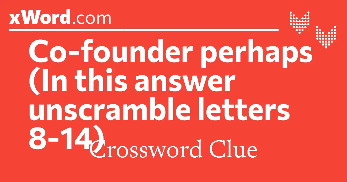 Co-founder perhaps (In this answer unscramble letters 8-14) Crossword ...