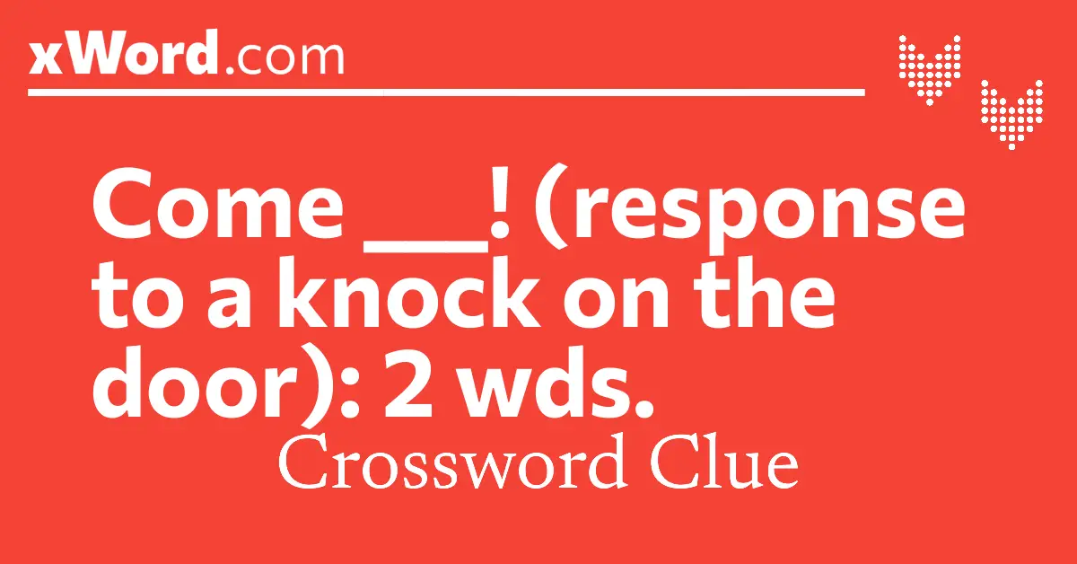 Come ___! (response to a knock on the door): 2 wds. Crossword Clue ...