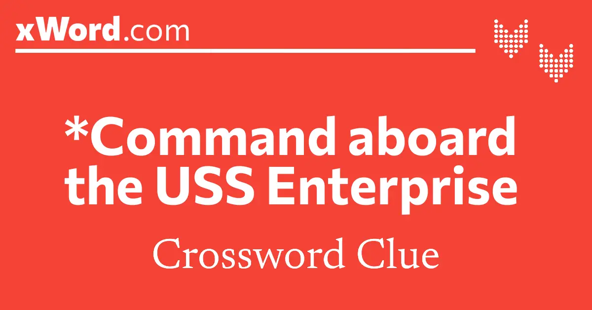 *Command aboard the USS Enterprise Crossword Clue Answers - xWord