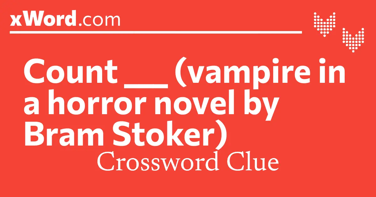 Count ___ (vampire in a horror novel by Bram Stoker) Crossword Clue ...