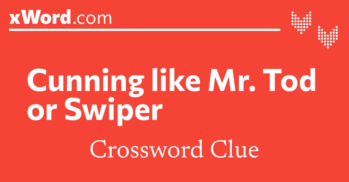 Cunning like Mr. Tod or Swiper Crossword Clue Answers - xWord