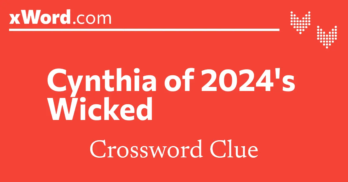 Cynthia of 2024's Wicked Crossword Clue Answers - xWord