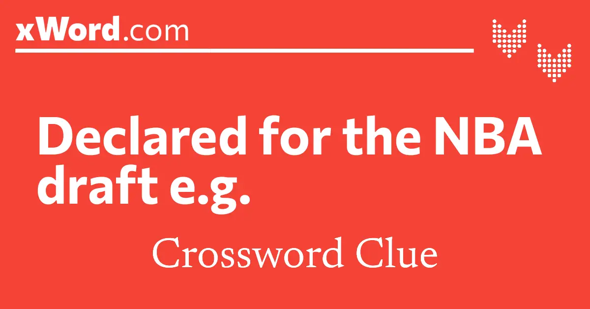 Declared for the NBA draft e.g. Crossword Clue Answers - xWord