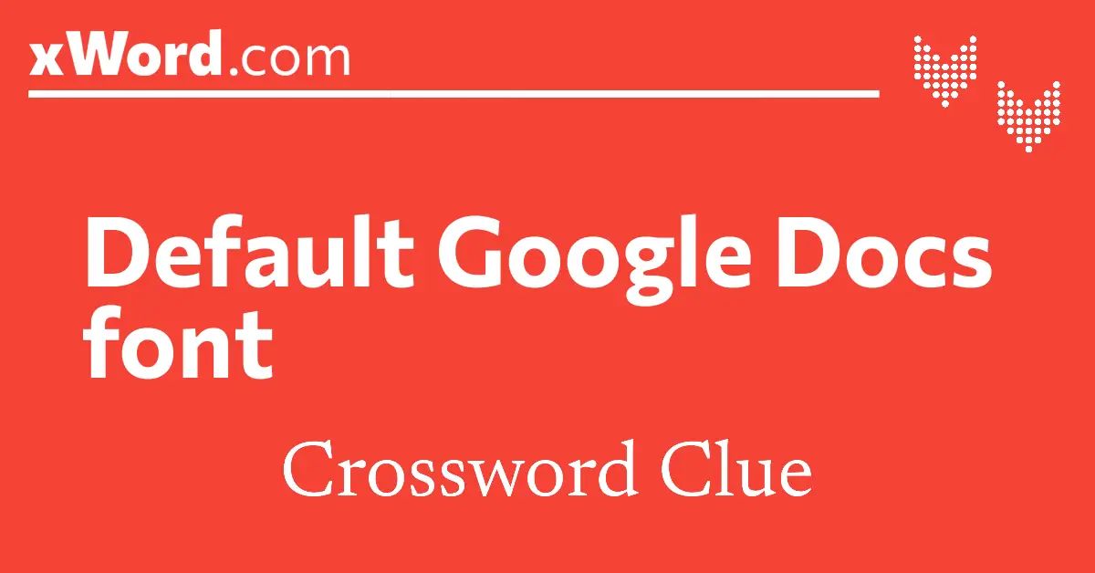 Default Google Docs font Crossword Clue Answers - xWord