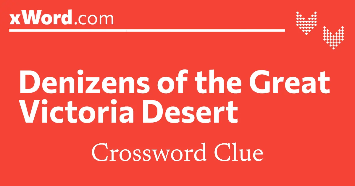 Denizens of the Great Victoria Desert Crossword Clue Answers - xWord