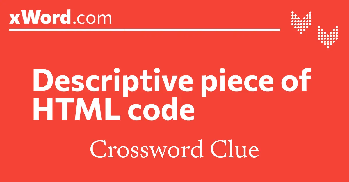Descriptive piece of HTML code Crossword Clue Answers - xWord