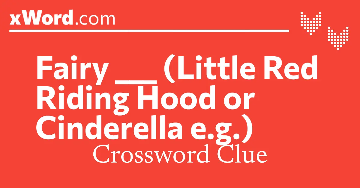 Fairy ___ (Little Red Riding Hood or Cinderella e.g.) Crossword Clue ...
