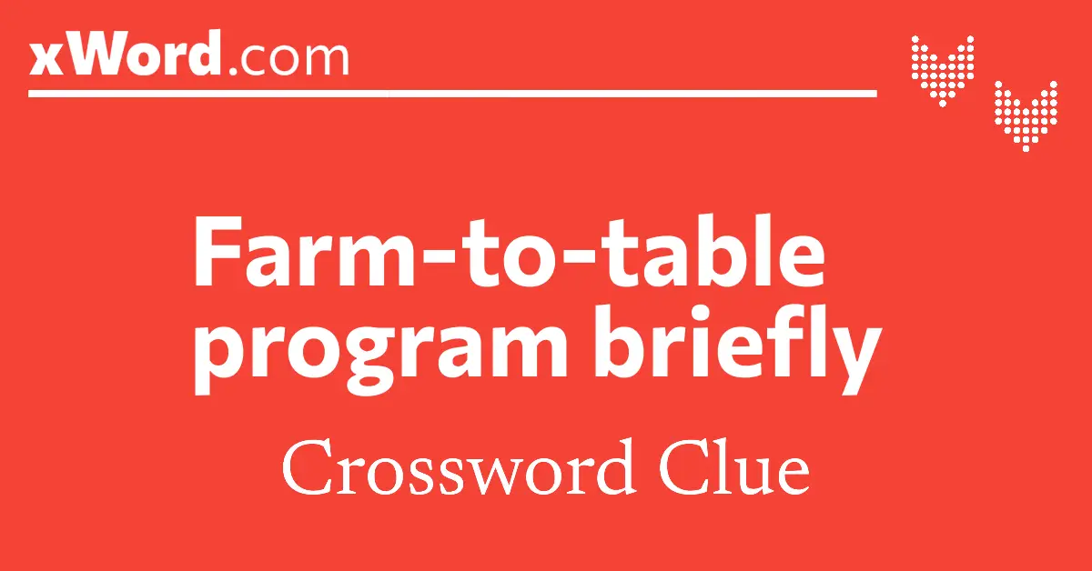 Farm-to-table program briefly Crossword Clue Answers - xWord