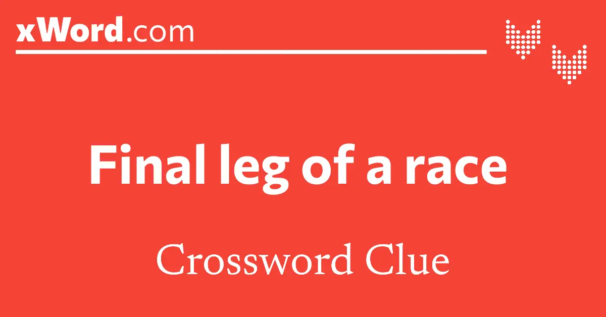 Final leg of a race Crossword Clue Answers - xWord