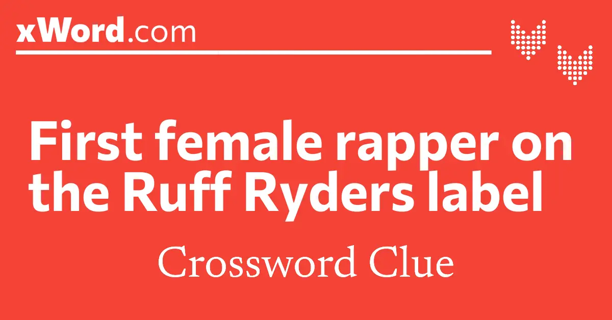 First female rapper on the Ruff Ryders label Crossword Clue Answers - xWord