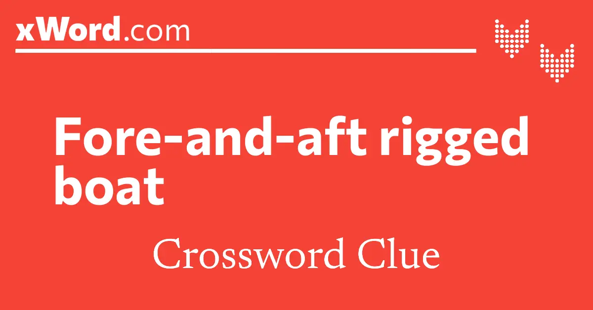 Fore-and-aft rigged boat Crossword Clue Answers - xWord