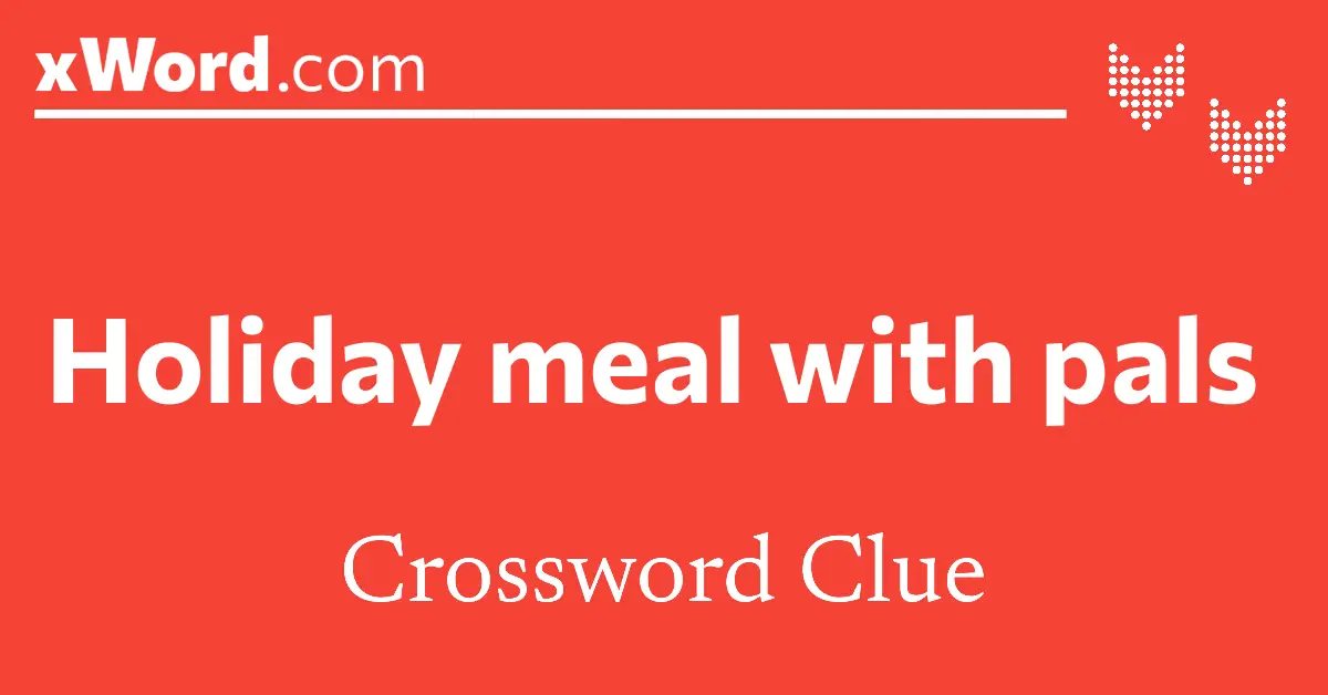 Holiday meal with pals Crossword Clue Answers - xWord