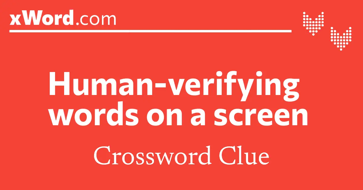 Human-verifying words on a screen Crossword Clue Answers - xWord