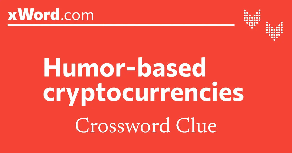 Humor-based cryptocurrencies Crossword Clue Answers - xWord