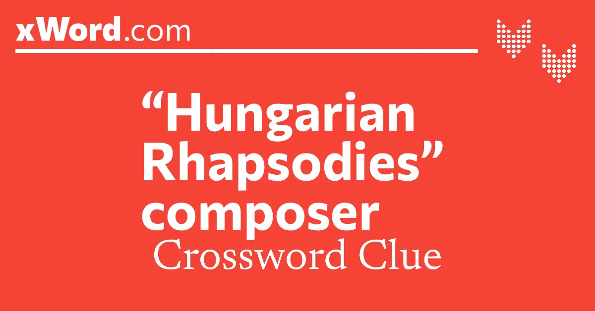 “Hungarian Rhapsodies” composer Crossword Clue Answers - xWord