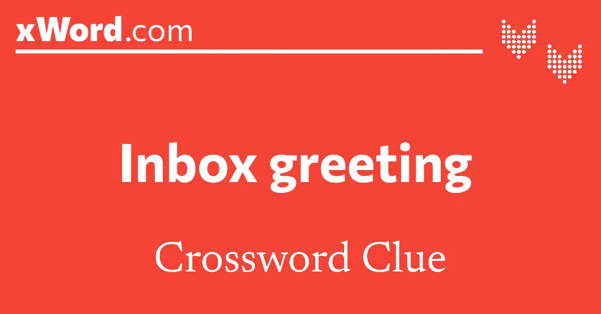 Inbox greeting Crossword Clue Answers - xWord