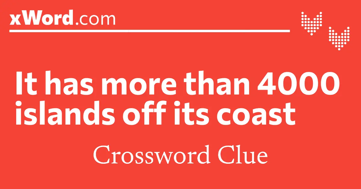 It has more than 4000 islands off its coast Crossword Clue Answers - xWord
