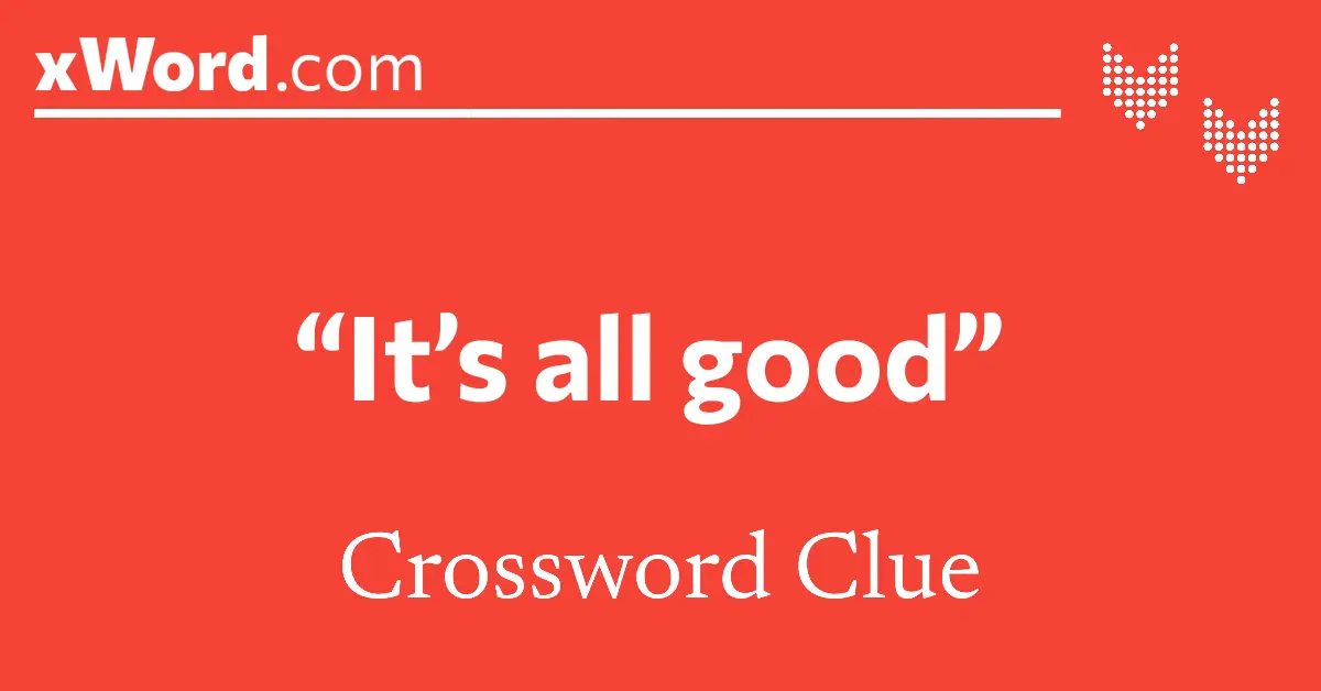 “It’s all good” Crossword Clue Answers - xWord