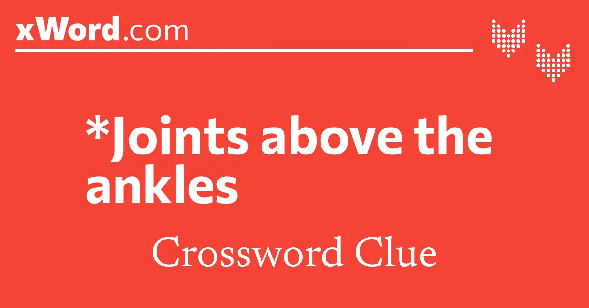*Joints above the ankles Crossword Clue Answers - xWord