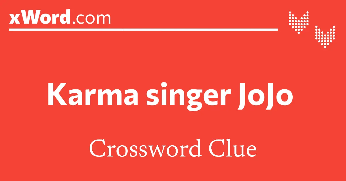Karma singer JoJo Crossword Clue Answers - xWord