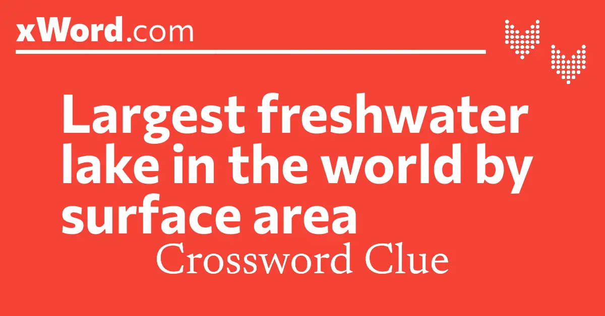 Largest freshwater lake in the world by surface area Crossword Clue ...