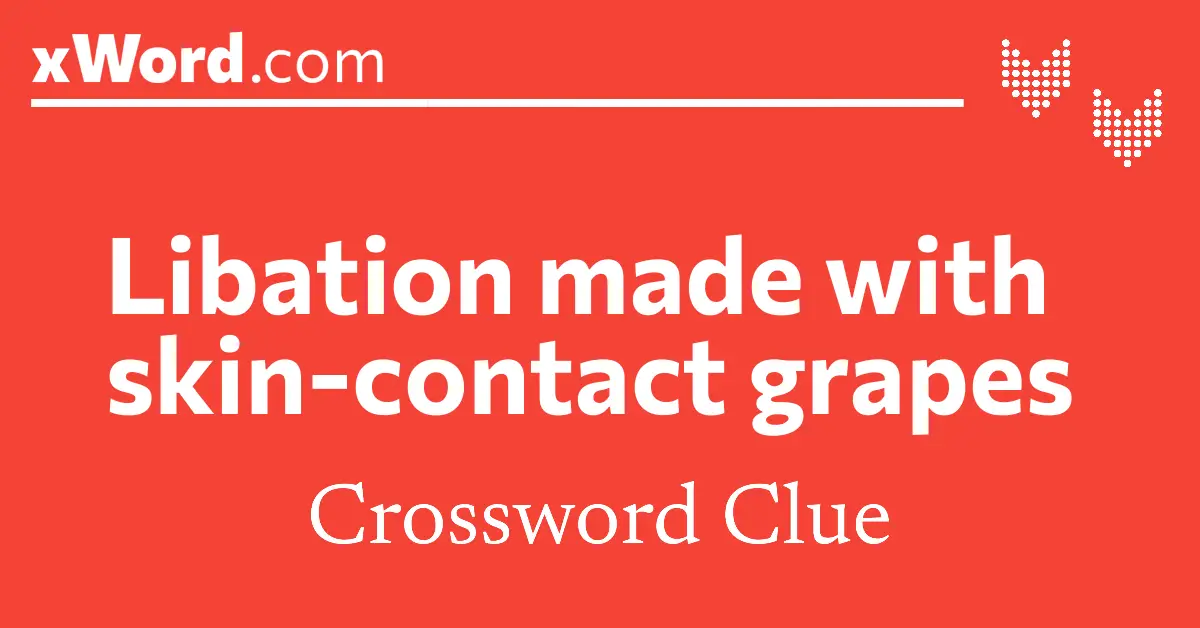 Libation made with skin-contact grapes Crossword Clue Answers - xWord