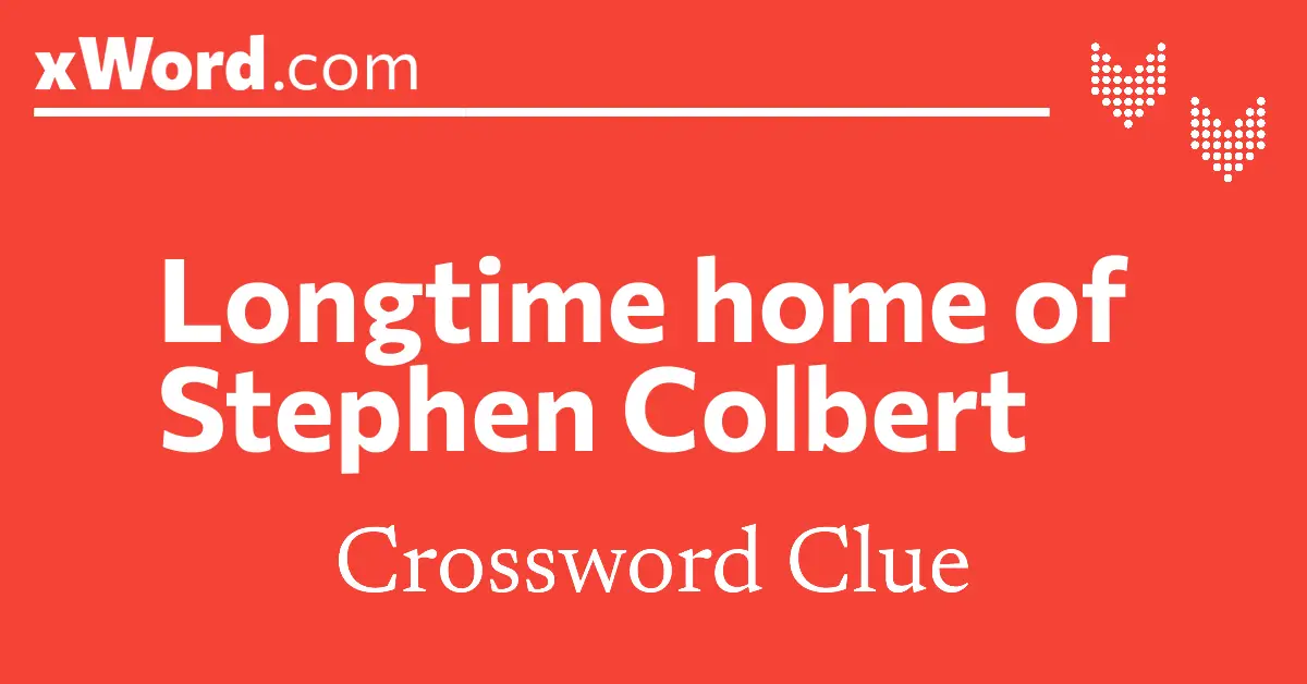 Longtime home of Stephen Colbert Crossword Clue Answers - xWord