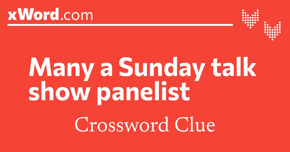 Many a Sunday talk show panelist Crossword Clue Answers - xWord