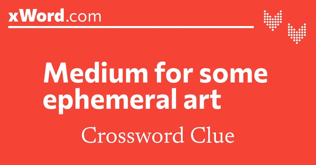 Medium for some ephemeral art Crossword Clue Answers - xWord