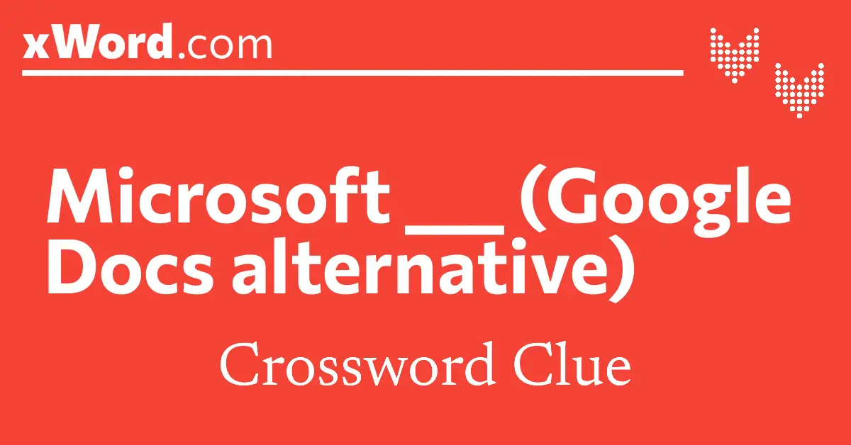 Microsoft ___ (Google Docs alternative) Crossword Clue Answers - xWord