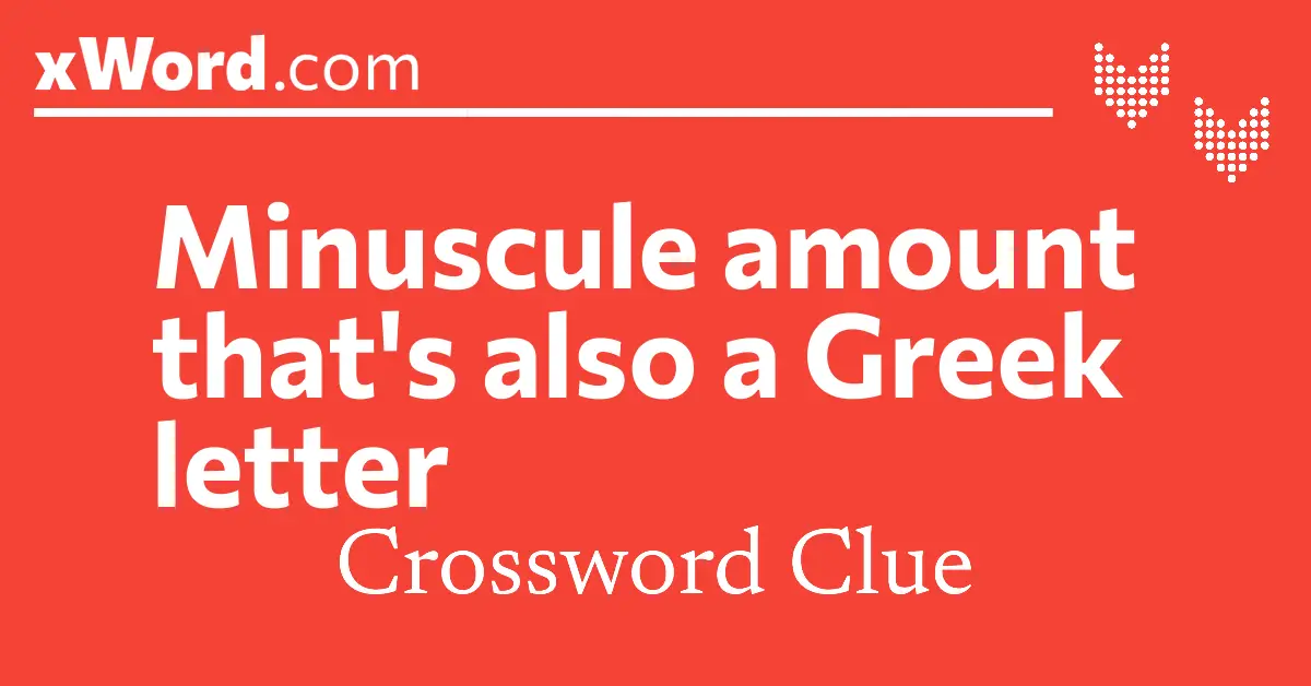 Minuscule amount that's also a Greek letter Crossword Clue Answers - xWord