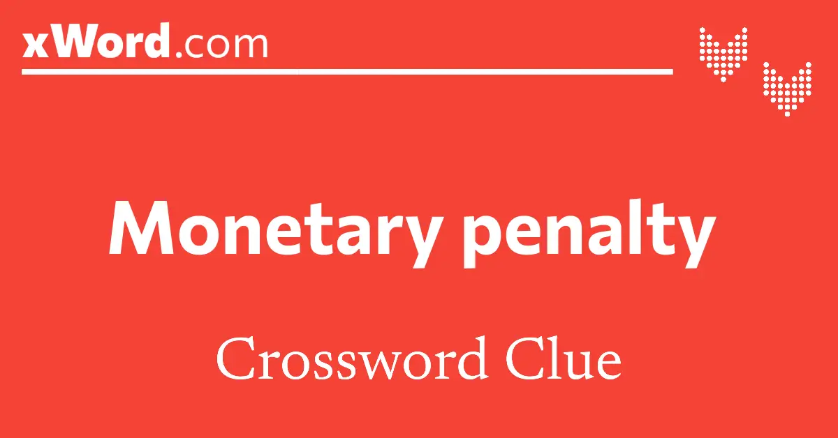 Monetary penalty Crossword Clue Answers - xWord